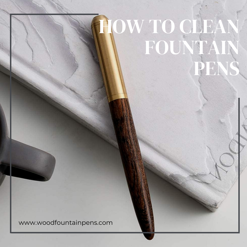 How to Clean Fountain Pens | Wood Fountain Pens